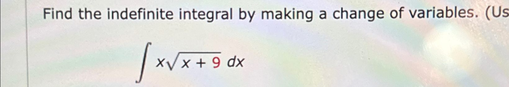 Solved Find the indefinite integral by making a change of | Chegg.com