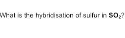 Solved What is the hybridisation of sulfur in SO2? | Chegg.com