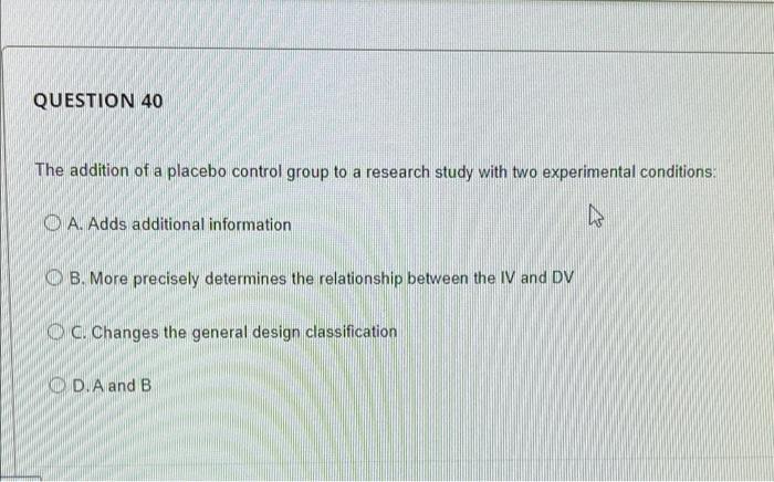 Solved QUESTION 40 The addition of a placebo control group | Chegg.com