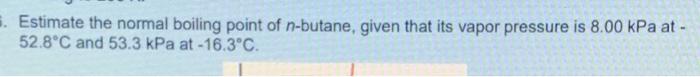 Solved . Estimate the normal boiling point of n-butane, | Chegg.com