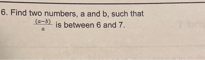 Solved 6. Find two numbers, a and b, such that (a-b) is | Chegg.com