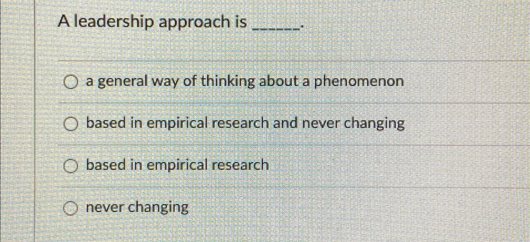 Solved A leadership approach isa general way of thinking | Chegg.com