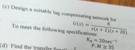 Solved (c) Design a suitable lag compensating network for To | Chegg.com