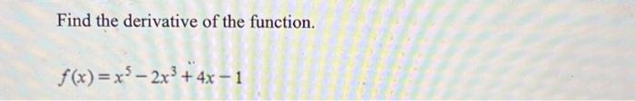 Solved Find the derivative of the function. f(x)=x5−2x3+4x−1 | Chegg.com
