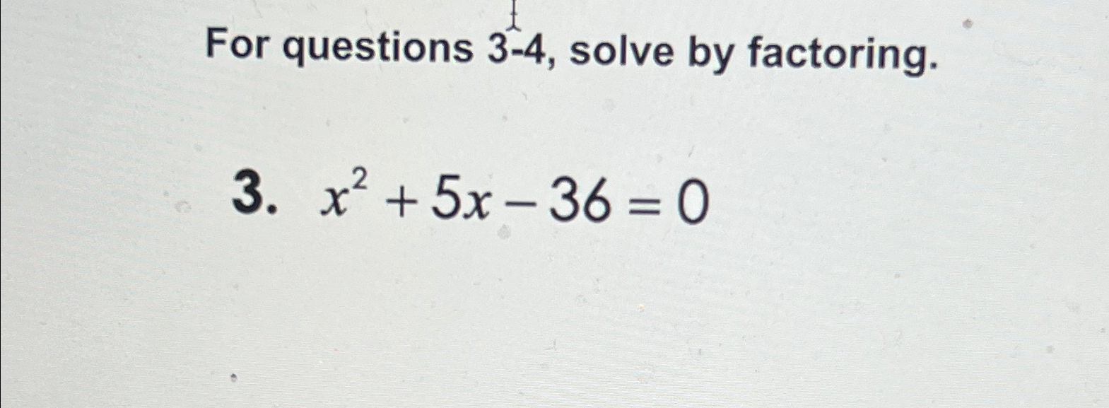 Solved For questions 3-4, ﻿solve by factoring.3. x2+5x-36=0 | Chegg.com