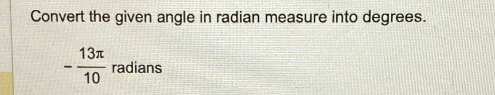 Solved Convert the given angle in radian measure into | Chegg.com