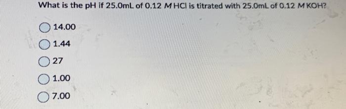 Solved What is the pH if 25.0 mL of 0.12MHCl is titrated | Chegg.com