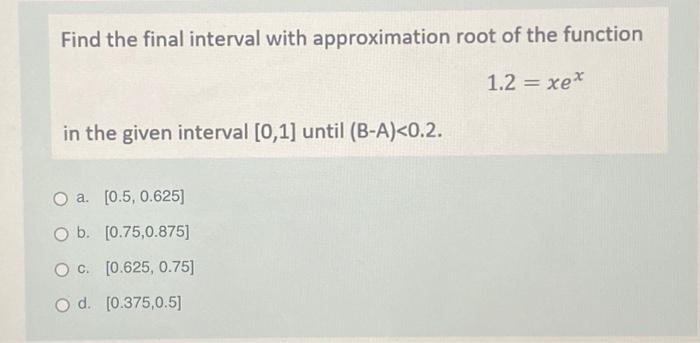 Solved Find the final interval with approximation root of | Chegg.com