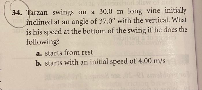 [Solved]: 34. Tarzan swings on a 30.0m long vine initially