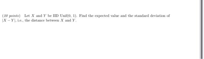 Solved (20 points) Let X and Y be IID Unif(0, 1). Find the | Chegg.com