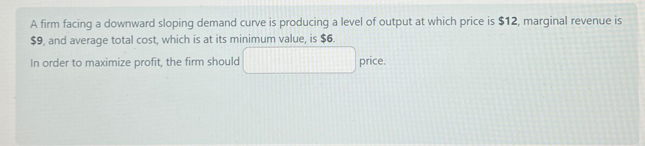 Solved A firm facing a downward sloping demand curve is | Chegg.com