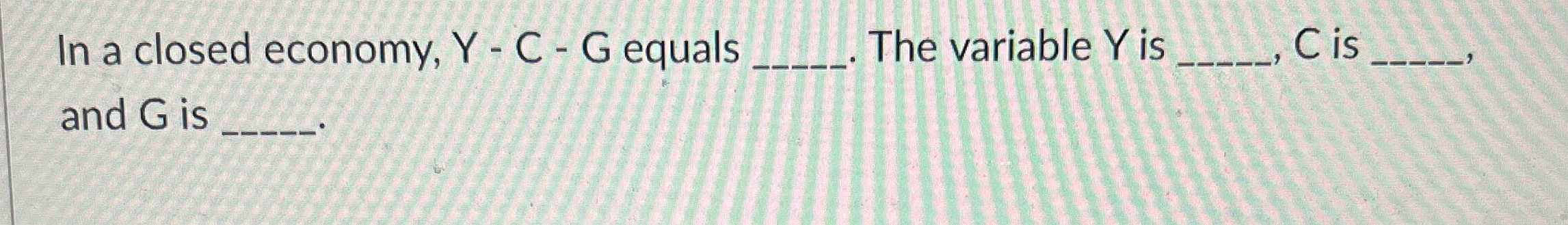 Solved In a closed economy, Y-C-G equalsThe variable Y ﻿isC | Chegg.com