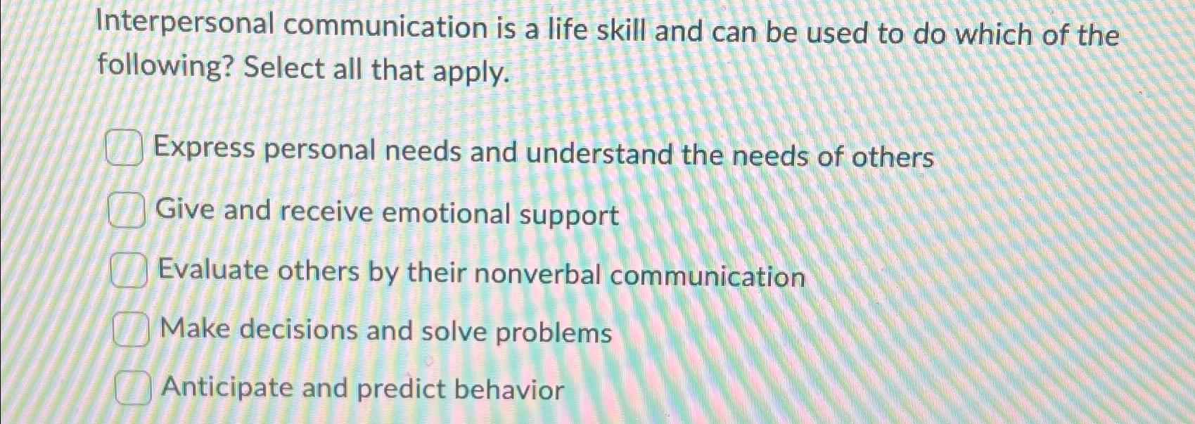 Solved Interpersonal communication is a life skill and can | Chegg.com