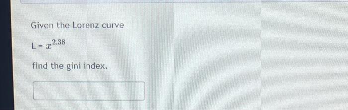 Solved Given the Lorenz curve L=x2.38 find the gini index. | Chegg.com