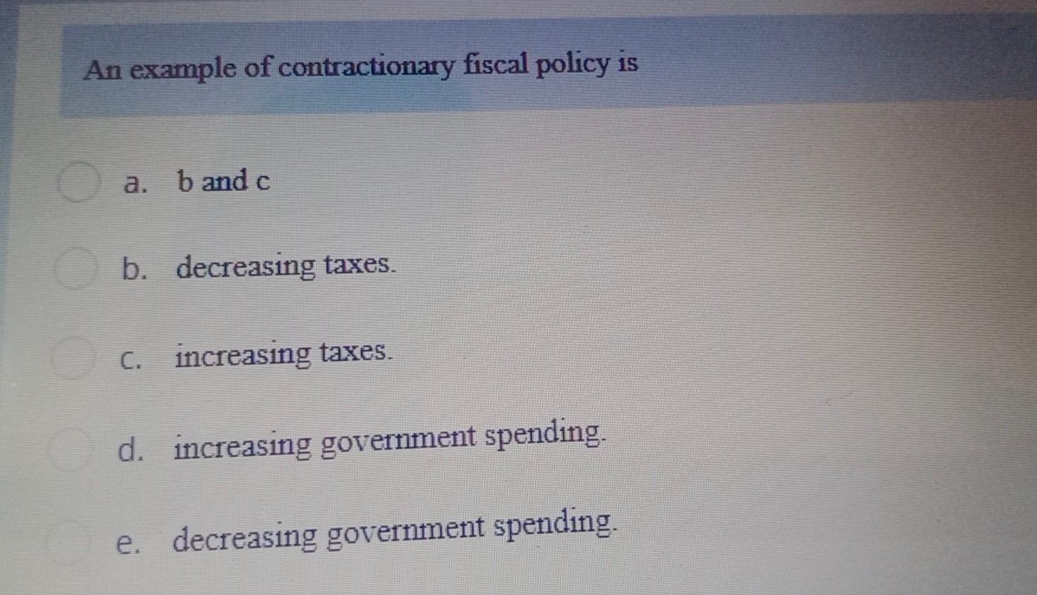 Solved An example of contractionary fiscal policy is b and c | Chegg.com