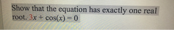 Solved Show that the equation has exactly one real root. 3x | Chegg.com