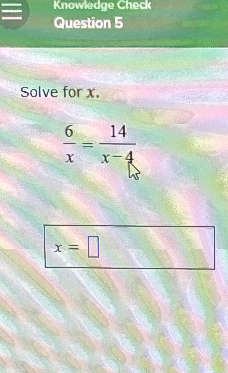 Solved Knowledge Ched Question 5Solve for x.6x=14x-4 | Chegg.com