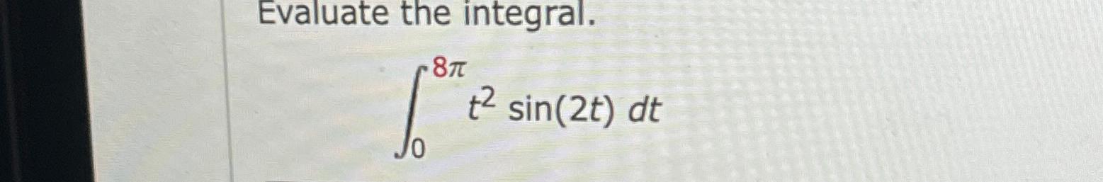 Solved Evaluate the integral.∫08πt2sin(2t)dt | Chegg.com
