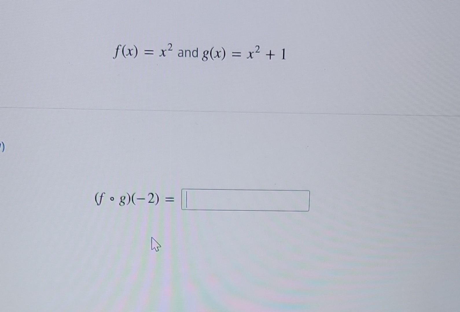 Solved f(x)=x2 and g(x)=x2+1 (f∘g)(−2)= | Chegg.com