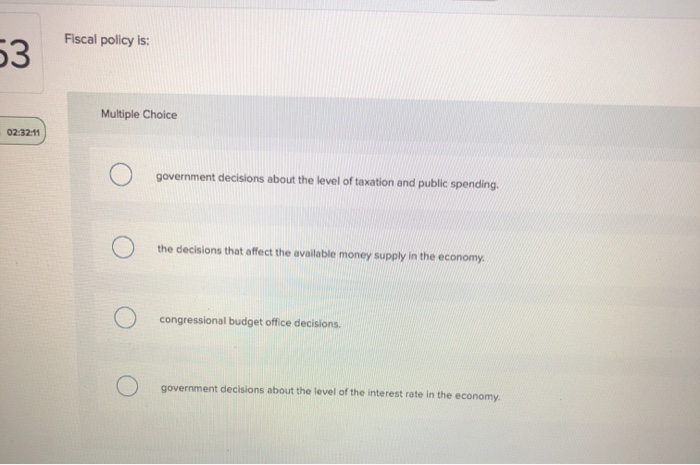 Solved Fiscal policy is: 53 Multiple Choice 02:32:11 | Chegg.com
