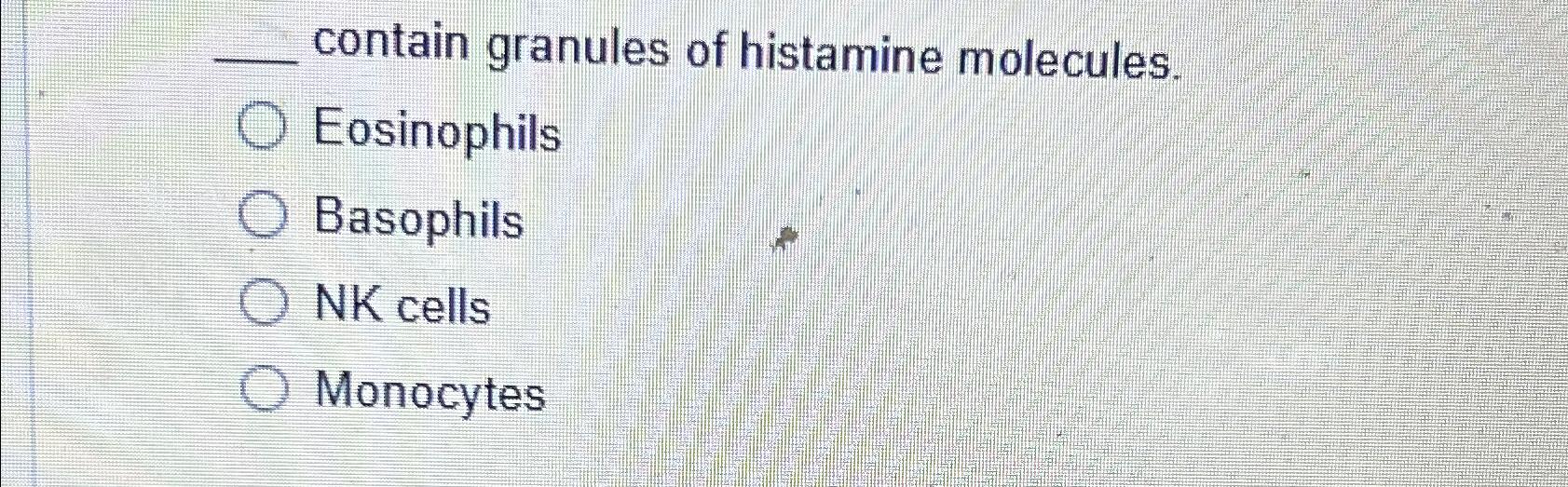 Solved contain granules of histamine | Chegg.com