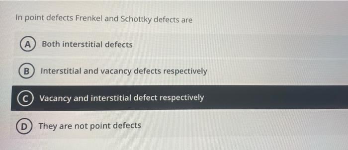 Solved In point defects Frenkel and Schottky defects are A | Chegg.com