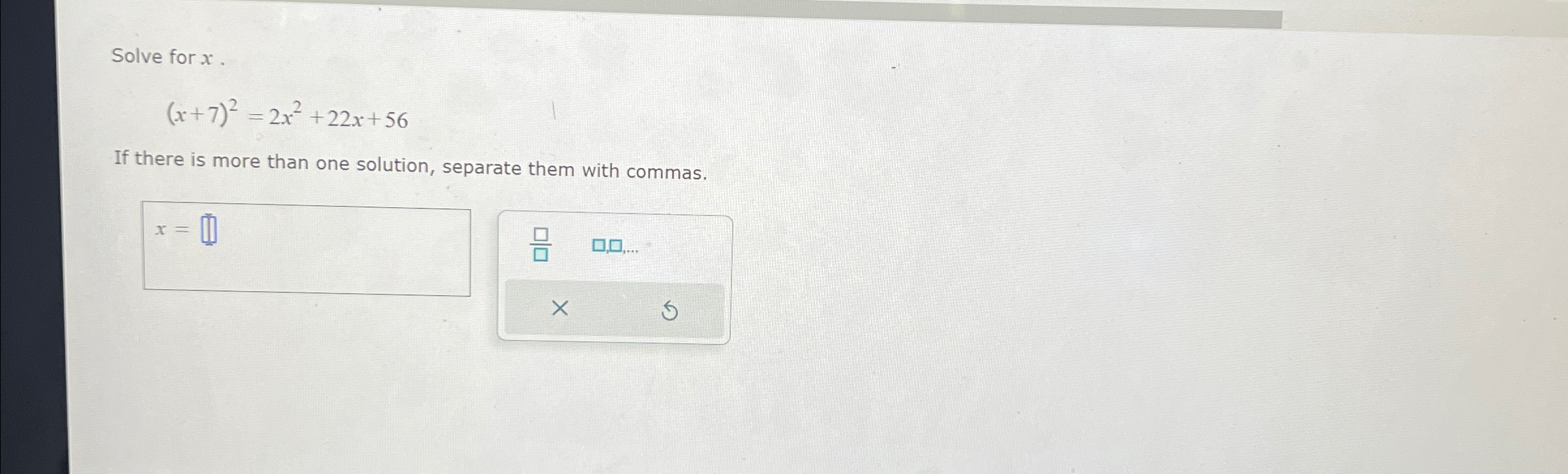 Solved Solve for x.(x+7)2=2x2+22x+56If there is more than | Chegg.com