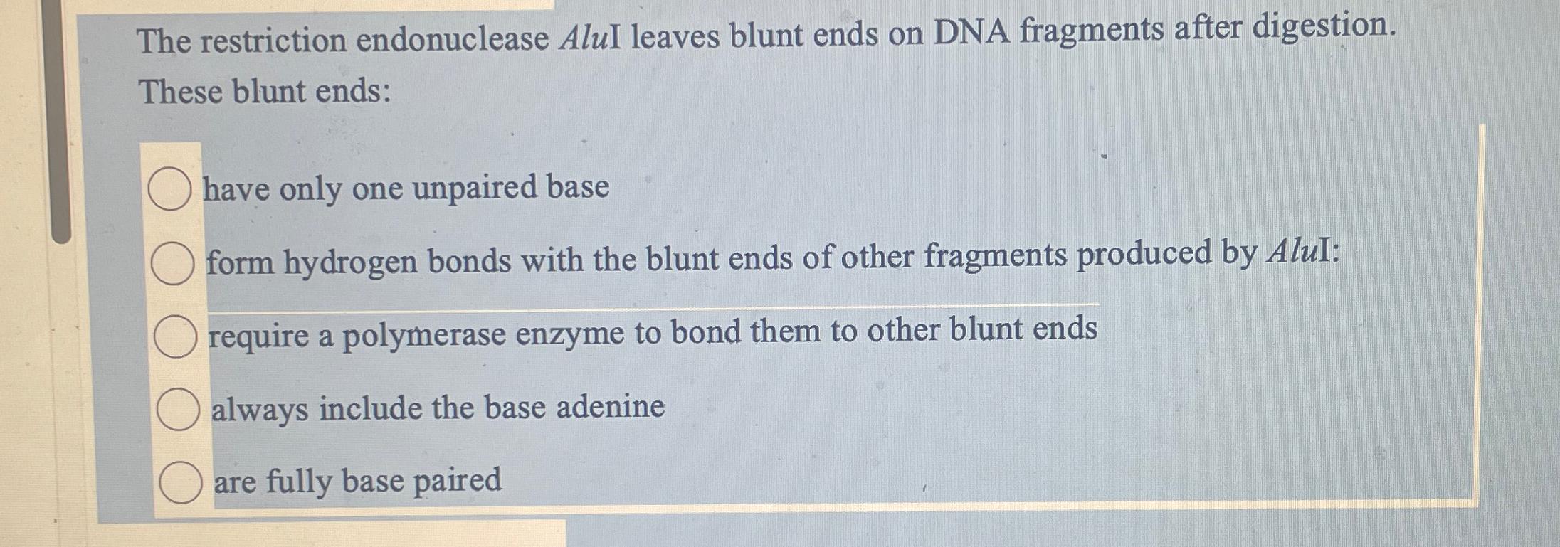 Solved The restriction endonuclease AluI leaves blunt ends | Chegg.com