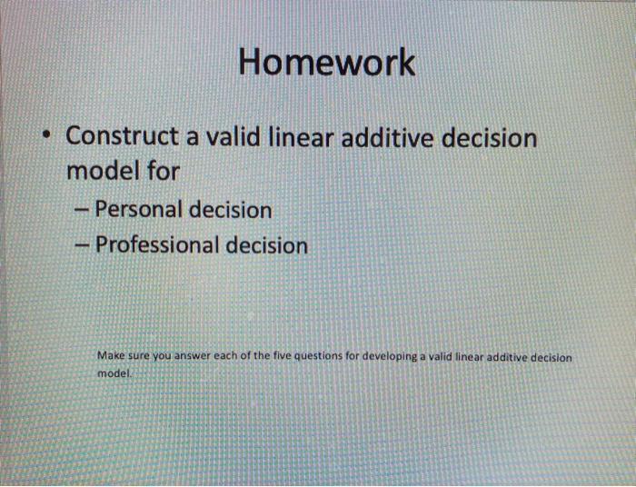 Solved Homework • Construct a valid linear additive decision | Chegg.com