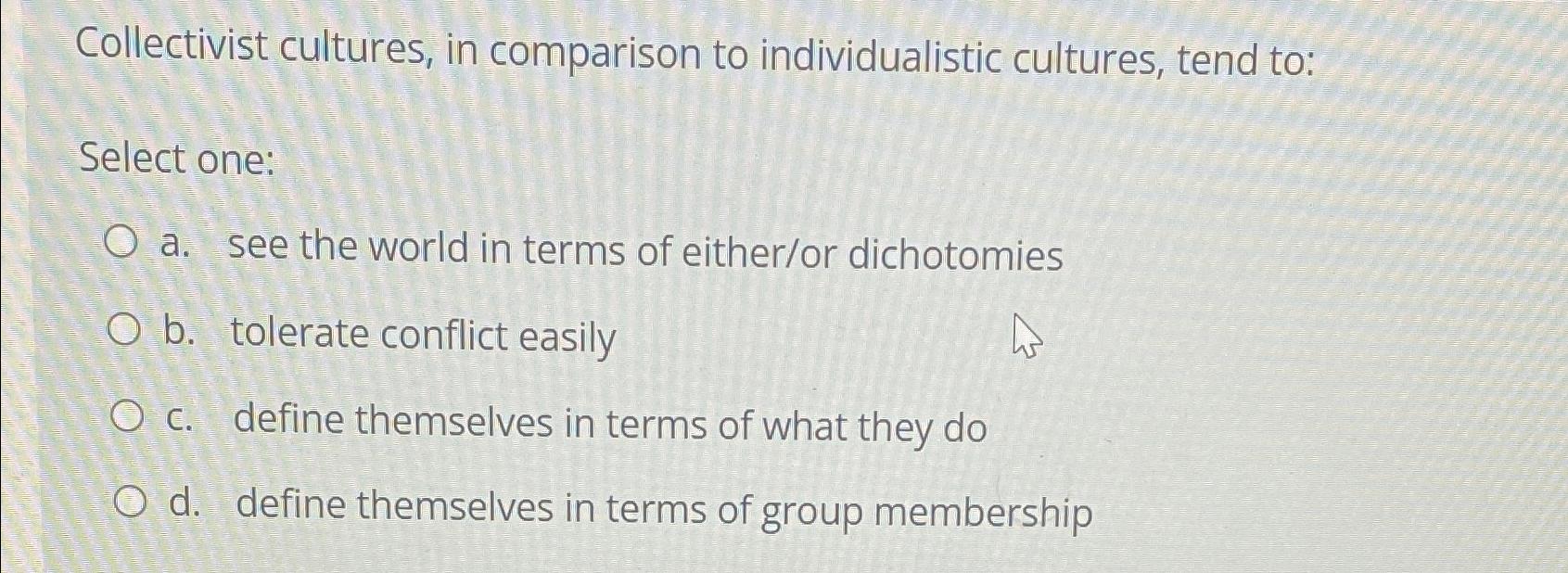 Solved Collectivist cultures, in comparison to | Chegg.com