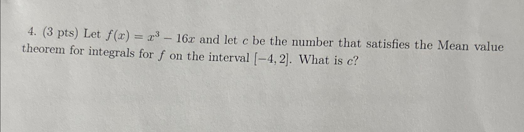 Solved (3 pts) Let f(x)=x^(3)-16x and let c be the number | Chegg.com Solved (3 pts) Let f(x)=x^(3)-16x and let c be the number | Chegg.com