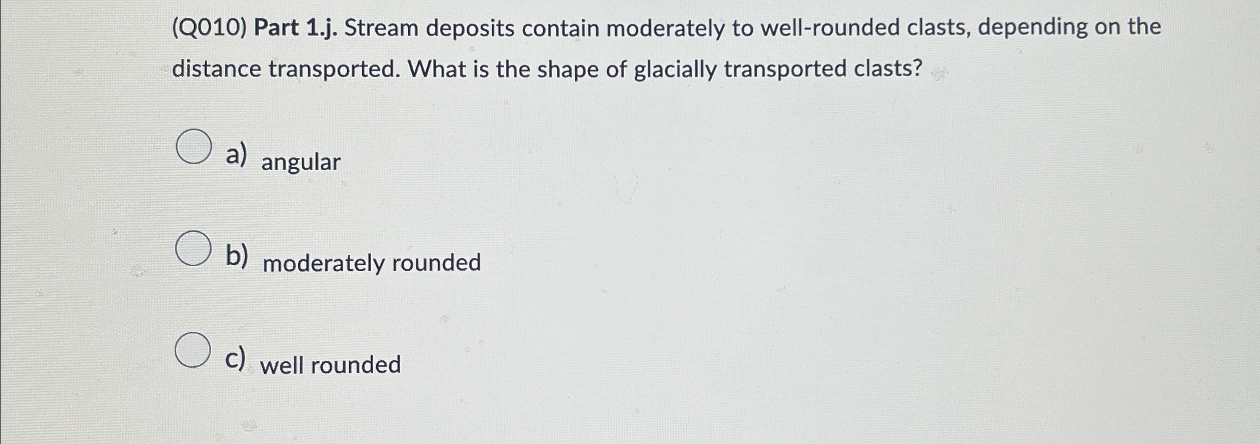 Solved (Q010) ﻿Part 1.j. ﻿Stream deposits contain moderately | Chegg.com