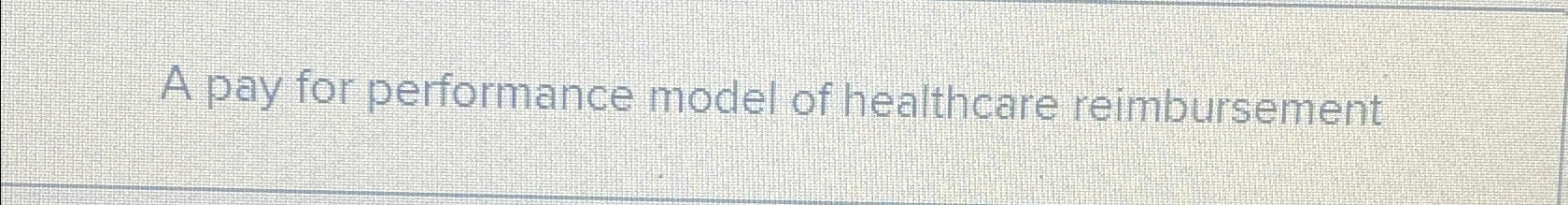 Solved A pay for performance model of healthcare | Chegg.com