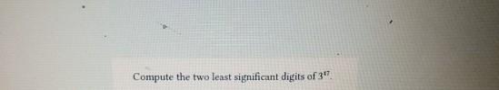 Solved Compute the two least significant digits of 3" | Chegg.com