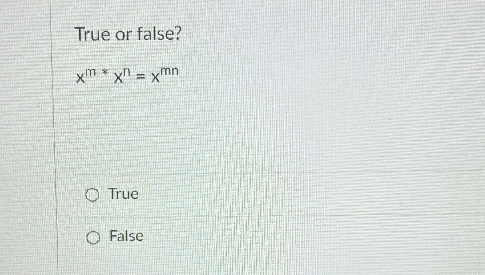 Solved True or false?xm**xn=xmnTrueFalse | Chegg.com