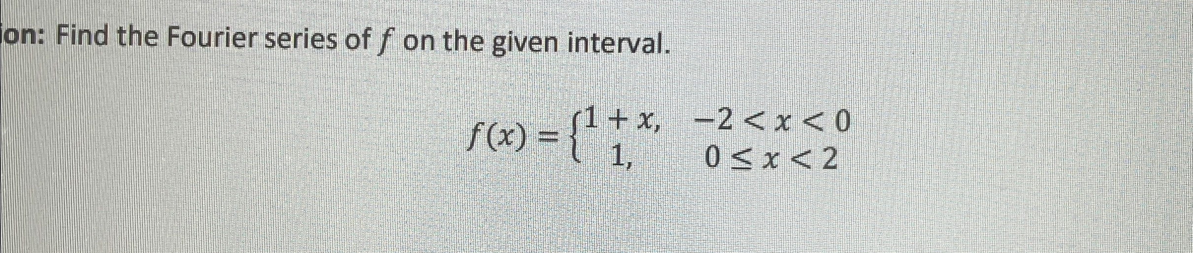 Solved Find the Fourier series of f ﻿on the given interval. | Chegg.com
