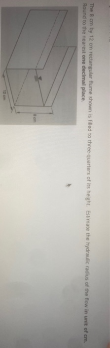 Solved The 8 cm by 12 cm rectangular flume shown is filled | Chegg.com