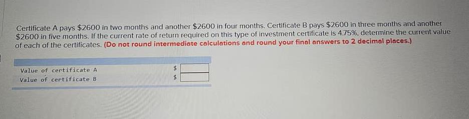 Solved Certificate A pays $2600 ﻿in two months and another | Chegg.com