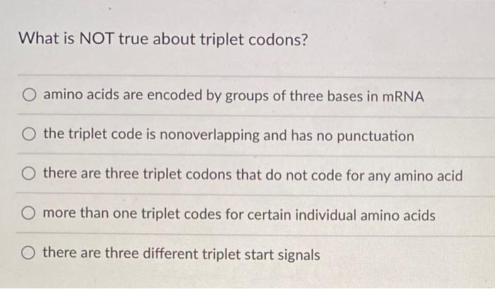 Solved What is NOT true about triplet codons? amino acids | Chegg.com