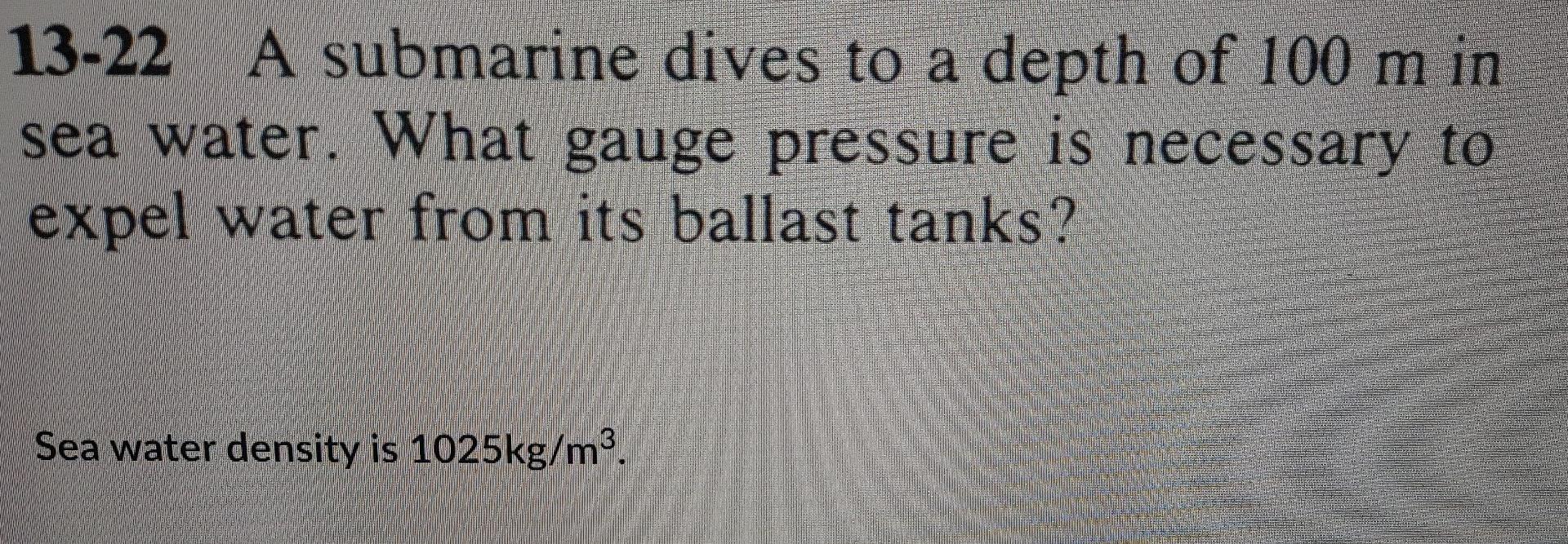 Solved 13-22 A submarine dives to a depth of 100 m in sea | Chegg.com