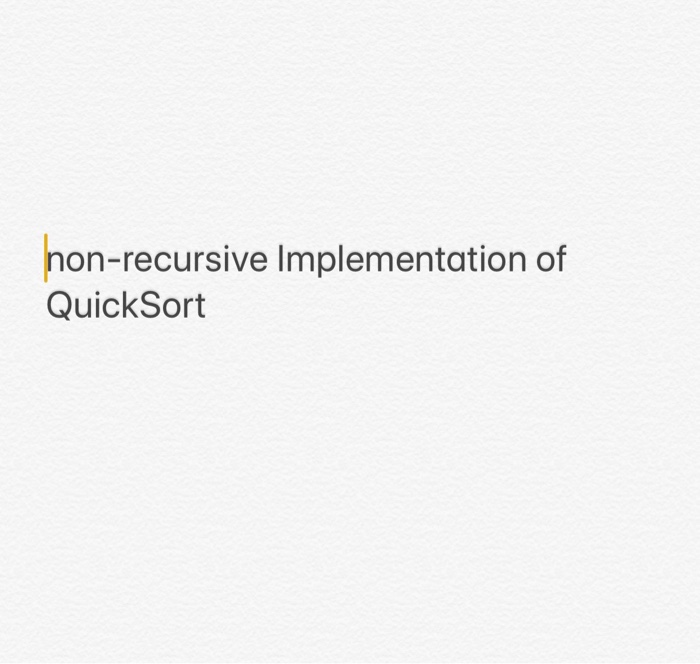 Solved non-recursive Implementation of QuickSort | Chegg.com Solved non-recursive Implementation of QuickSort | Chegg.com