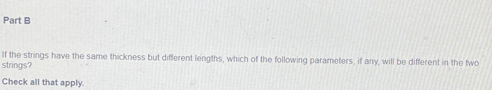 Solved Part BIf the strings have the same thickness but | Chegg.com