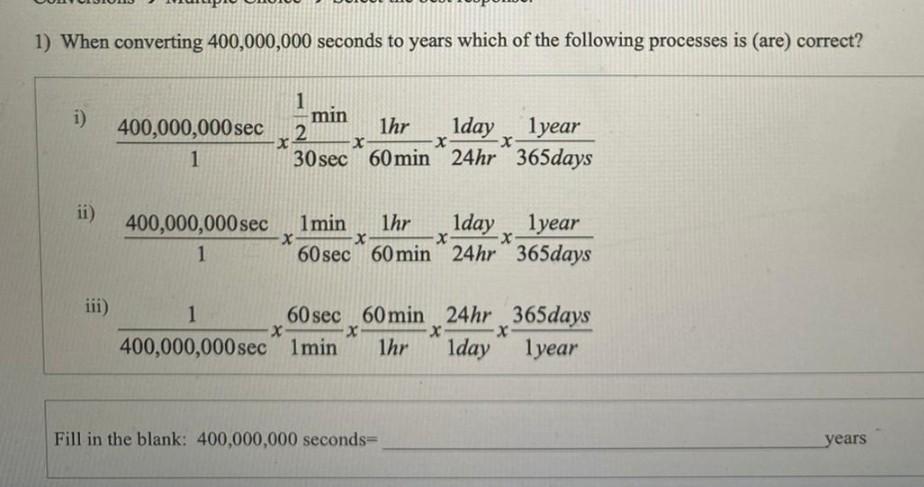 Solved 1) When converting 400,000,000 seconds to years which | Chegg.com