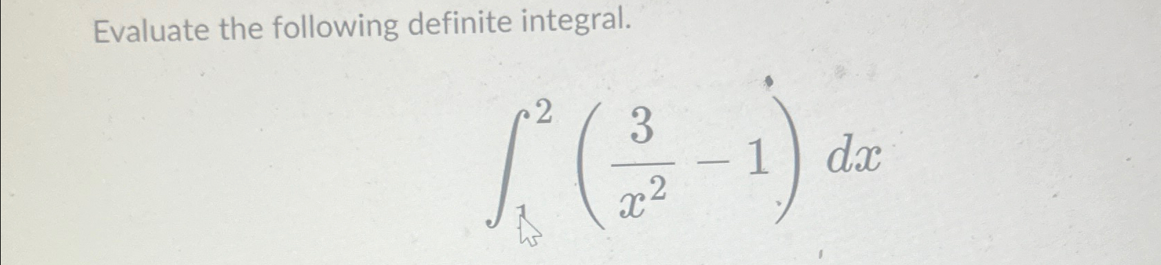 Solved Evaluate the following definite integral.∫12(3x2-1)dx | Chegg.com