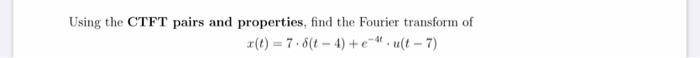Solved Using the CTFT pairs and properties, find the Fourier | Chegg.com