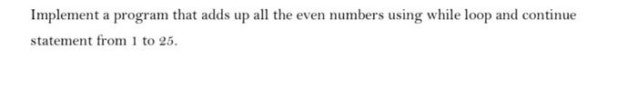 Solved Implement a program that adds up all the even numbers | Chegg.com