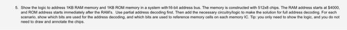 5. Show the logic to address 1 KB RAM memory and 1 KB | Chegg.com