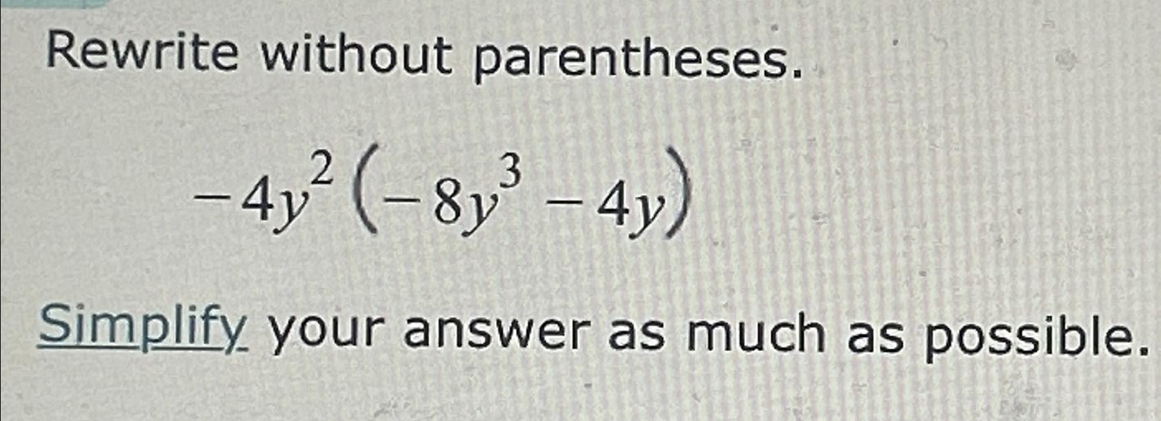 Solved Rewrite without parentheses.-4y2(-8y3-4y)Simplify | Chegg.com