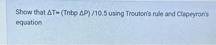 Solved Show that AT (Tnbp AP) /10.5 using Trouton's rule and | Chegg.com
