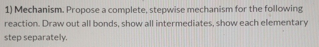 Solved 1) Mechanism. Propose a complete, stepwise mechanism | Chegg.com